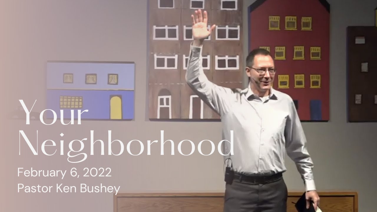 Your Neighborhood | Pastor Ken Bushey | February 6, 2022 - YouTube