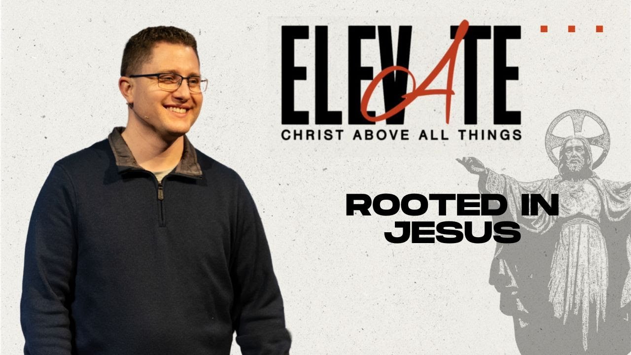 Elevate: Christ Above All Things Pt. 4 - Rooted in Jesus - YouTube