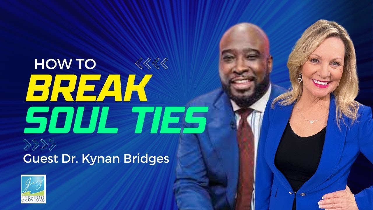 How to Break Souls Ties | Joy with Danette | Guest Dr. Kynan Bridges ...
