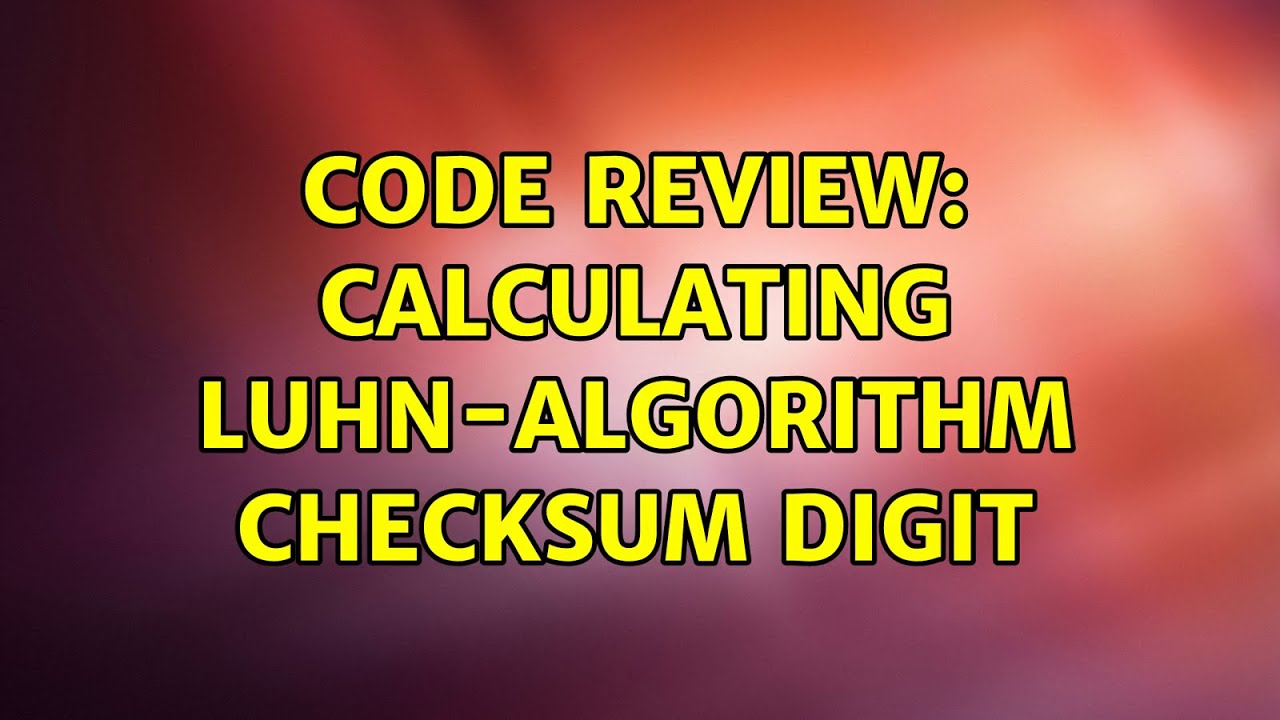 Code Review Calculating Luhn Algorithm Checksum Digit 2 Solutions 3181