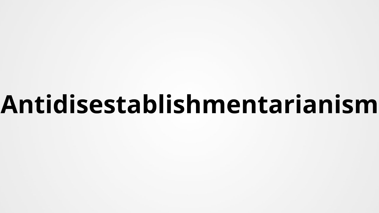 Antidisestablishmentarianism | Definition & Pronunciation | Learn ...