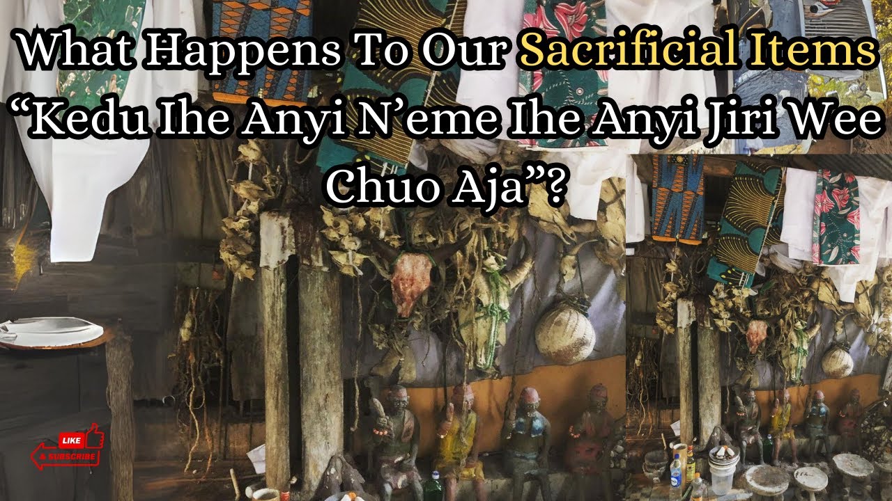What Happens To Our Sacrificial Items “Kedu Ihe Anyi N’eme Ihe Anyi ...