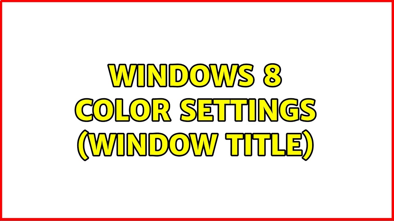 Windows 8 Color Settings (Window Title) - YouTube
