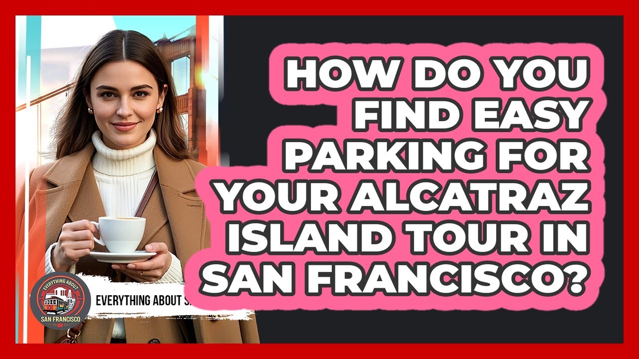 How Do You Find Easy Parking For Your Alcatraz Island Tour In San ...