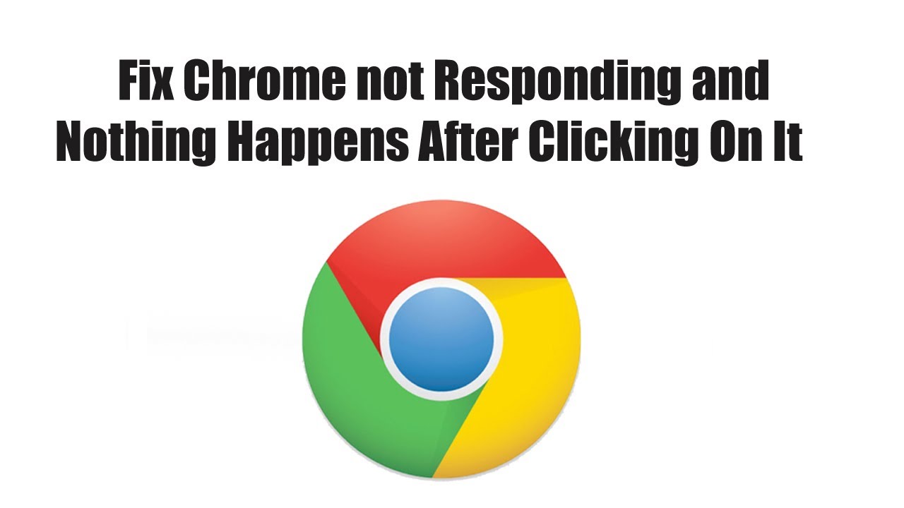 Fix Chrome not Responding and Nothing Happens After Clicking On It ...
