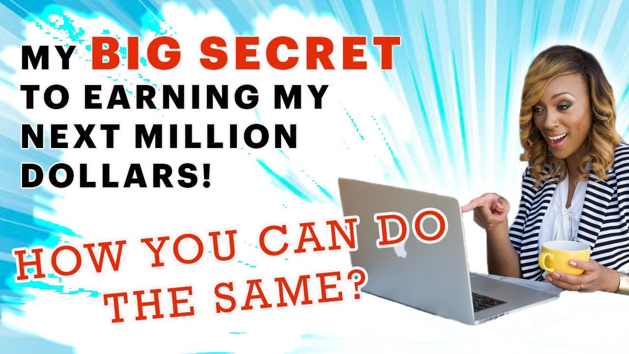 My BIG Secret To Earning My Next Million Dollars How You Can Do The ...