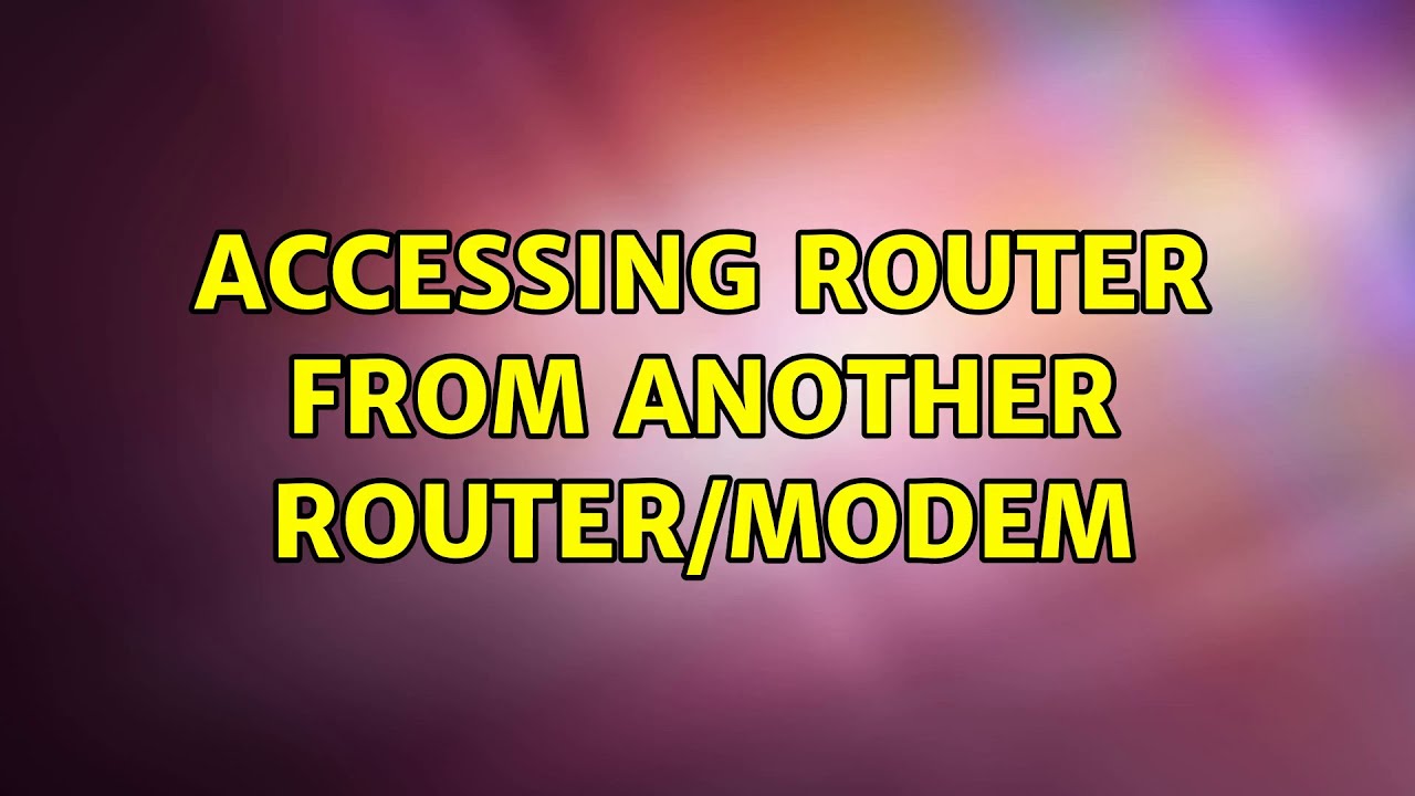 Accessing router from another router/modem - YouTube