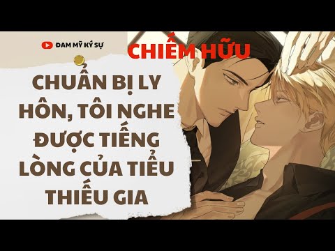 [BL][Đam Mỹ Audio][FULL] CHUẨN BỊ LY HÔN, TÔI NGHE ĐƯỢC TIẾNG LÒNG CỦA TIỂU THIẾU GIA | Đam Mỹ Ký Sự
