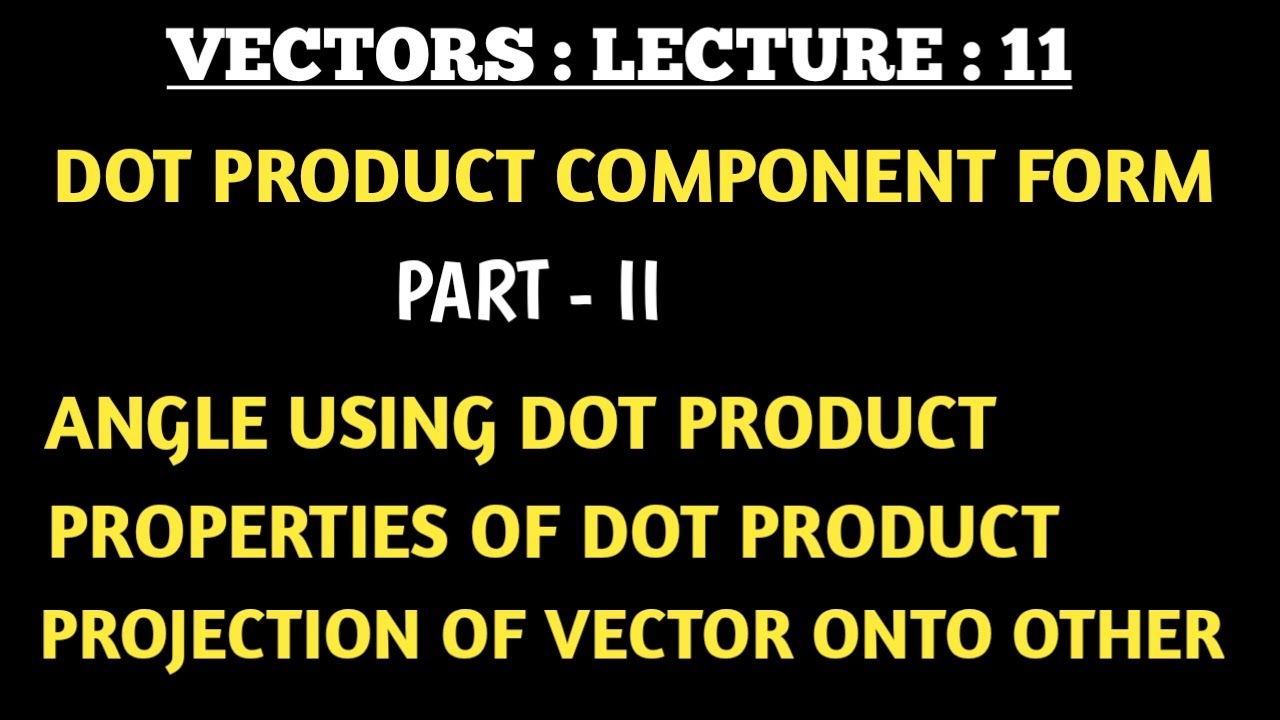 🔴 Lecture : 11 | Dot Product Component Form | Angle Using Dot Product ...