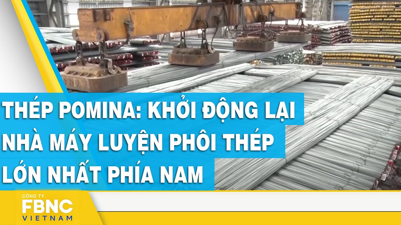 Thép Pomina: Khởi động lại nhà máy luyện phôi thép lớn nhất phía nam ...