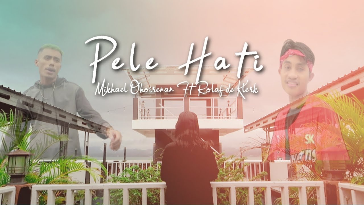 PELE HATI - MIKHAEL OHOIRENAN FT. ROLAF DE KLERK (OFFICIAL MV) LAGU ...