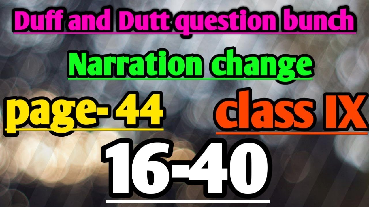 Duff and Dutt question bunch class IX || Narration change || page 44 || 16-40 || my tutorial ...