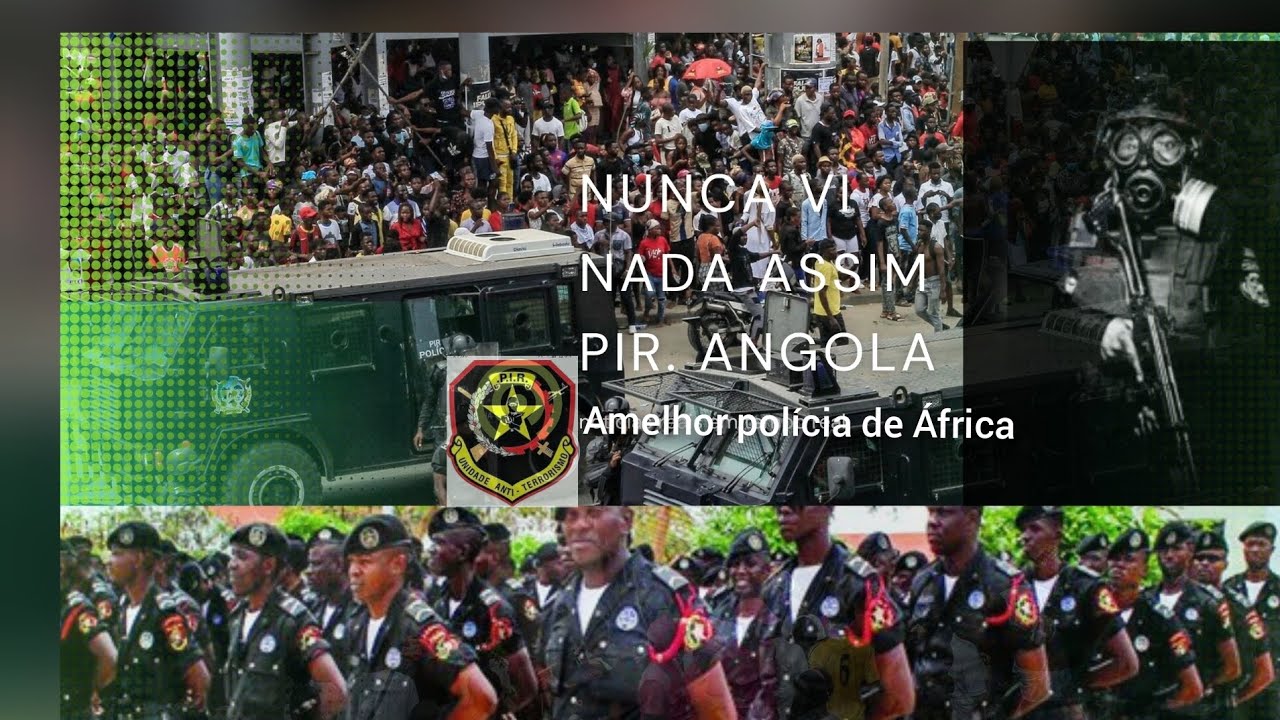 Nuca vi nada assim PIR Angola amelhor polícia anti monti de África ...