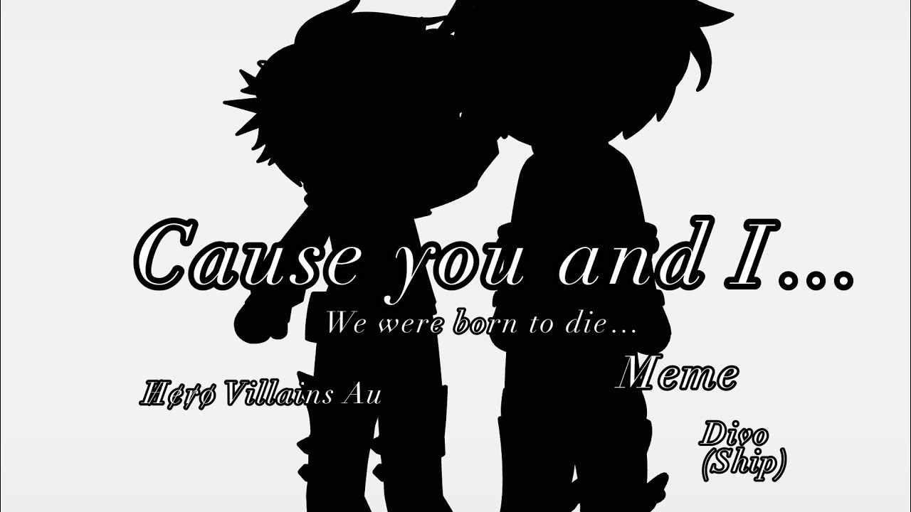 Cause you and I.. We were born to Die…Meme (H̸e̸r̸o̸s̸ Villains Au ...