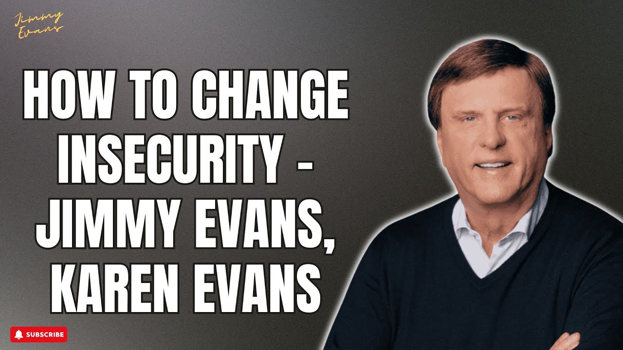How to Change Insecurity - Jimmy Evans, Karen Evans | Jimmy Evans ...