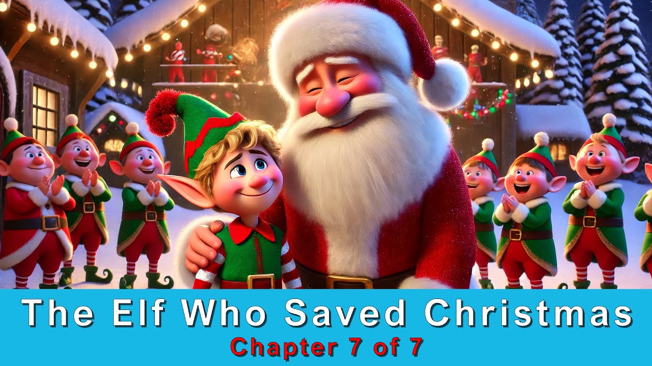 The Elf Who Saved Christmas | A Magical Xmas Story | Chapter 7 of 7 ...