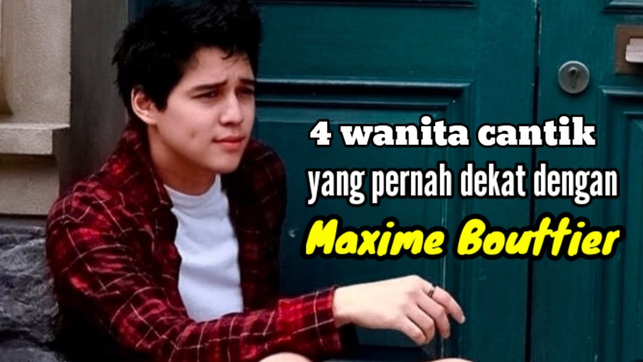 4 WANITA CANTIK YANG PERNAH DEKAT DENGAN MAXIME BOUTTIER dan MANTAN ...