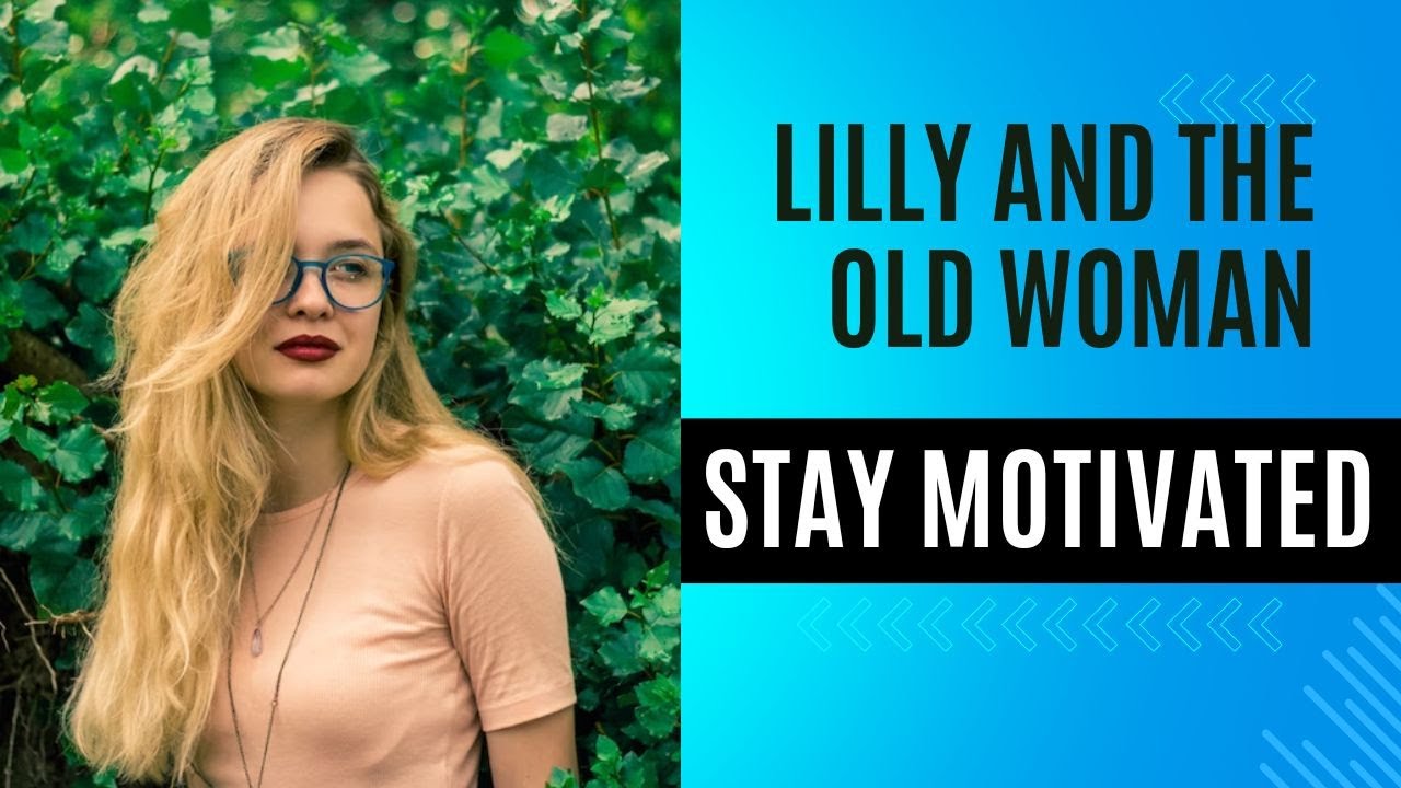 LILLY AND THE OLD WOMAN - SHORT MOTIVATIONAL STORY // STAY MOTIVATED ...