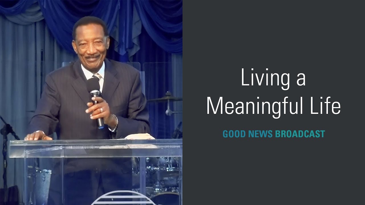 Living a Meaningful Life | Good News Broadcast - YouTube