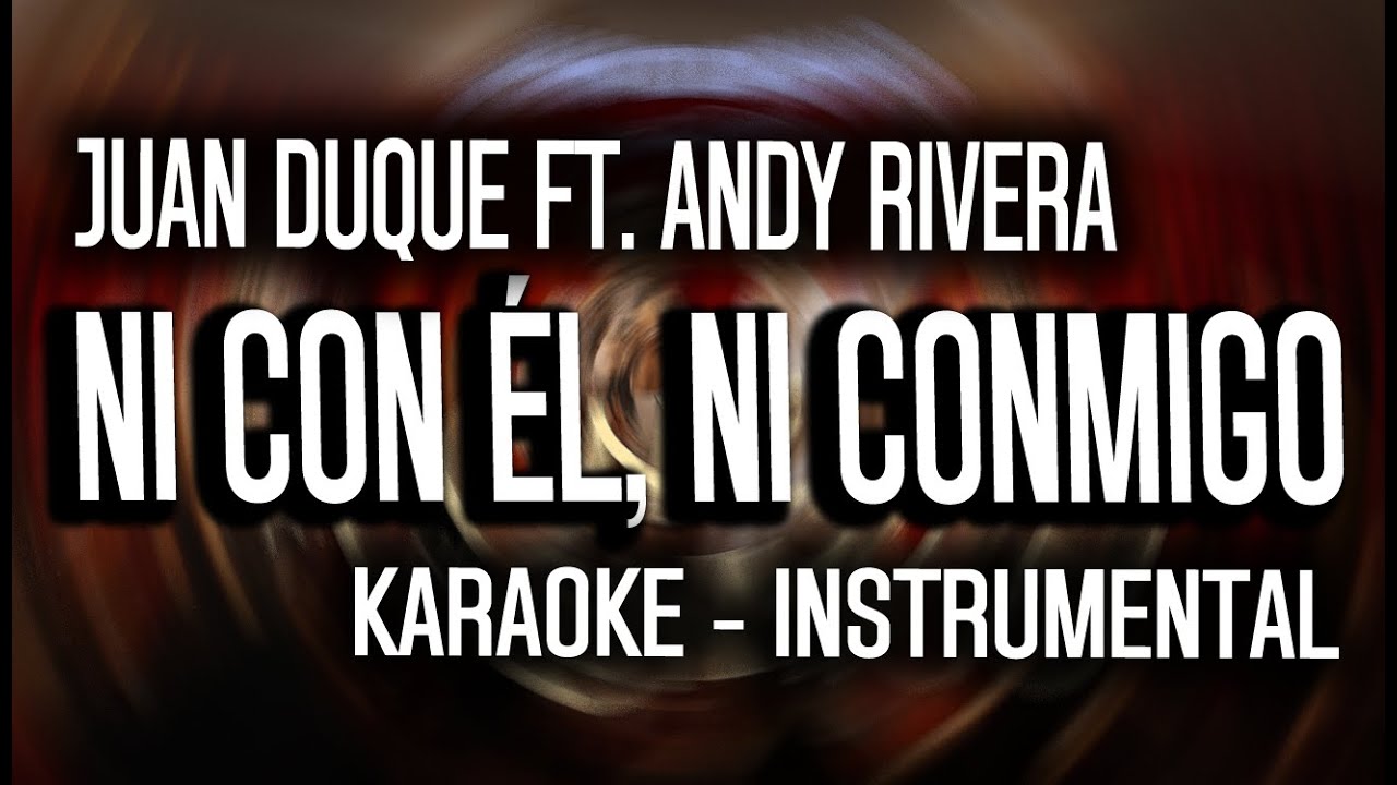 JUAN DUQUE ft. ANDY RIVERA - Ni con él, ni conmigo | (KARAOKE ...