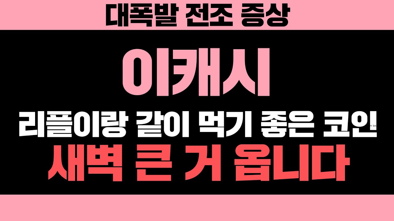대폭발 전조 증상 이캐시 리플이랑 같이 먹기 좋은 코인 새벽 큰 거 옵니다 이캐시 이캐시코인 이캐시호재 이캐시코인호재