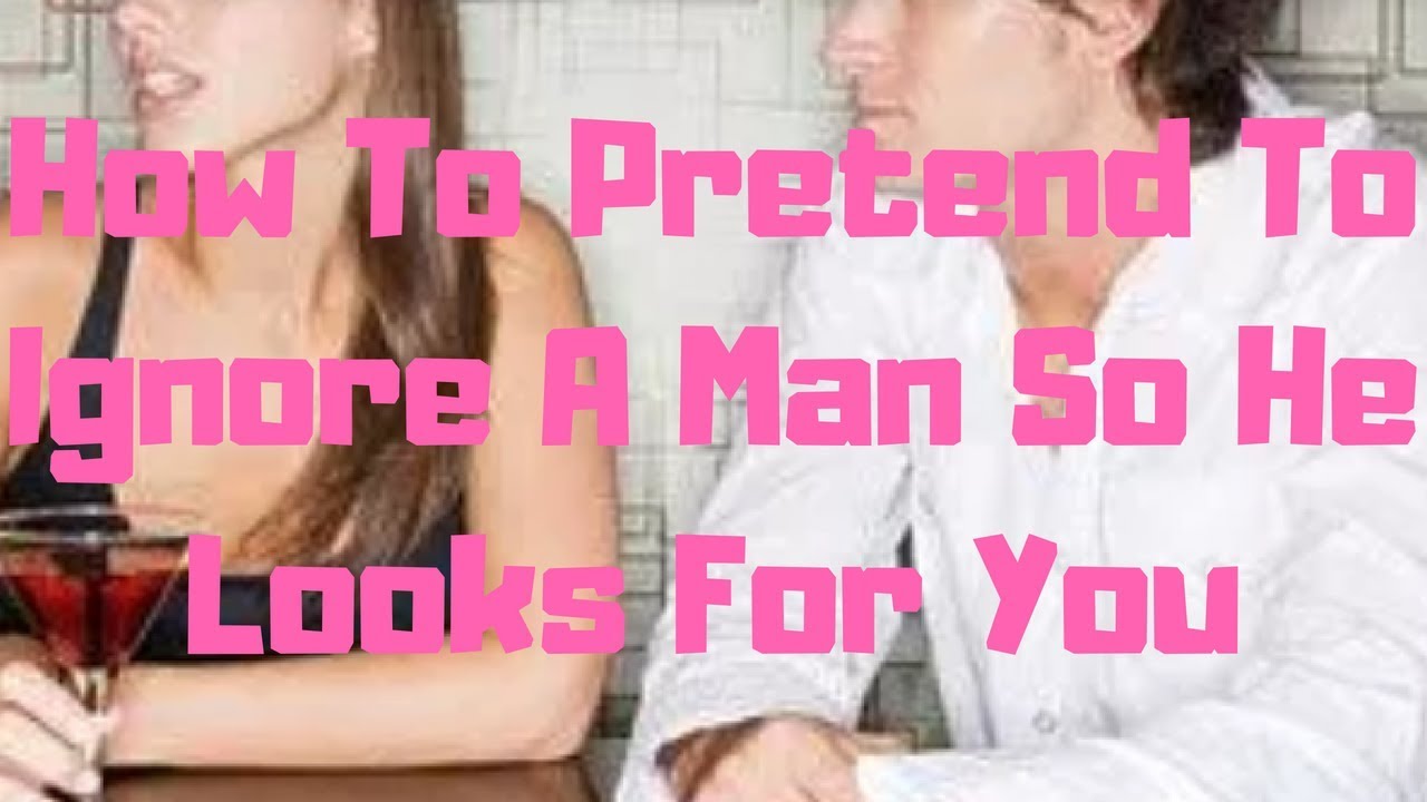 How To Pretend To Ignore A Man So He Looks For You - YouTube