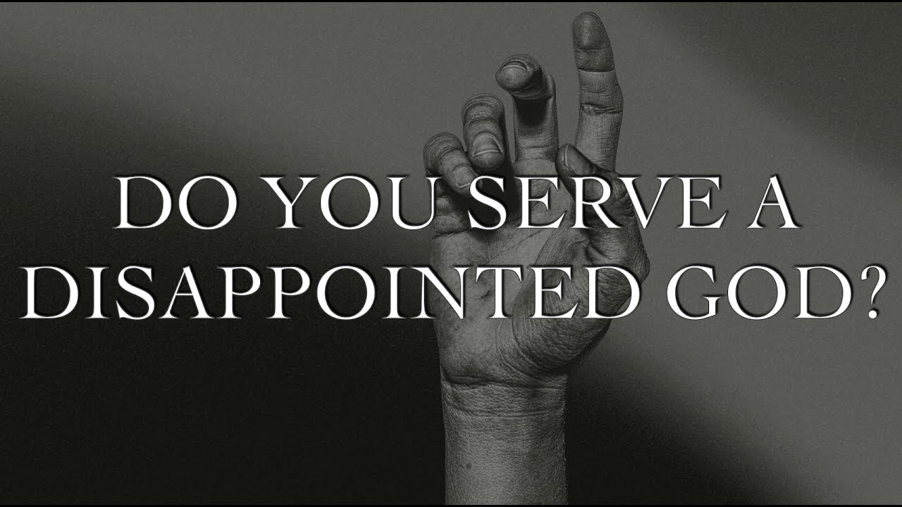 DO YOU SERVE A DISAPPOINTED GOD? - YouTube