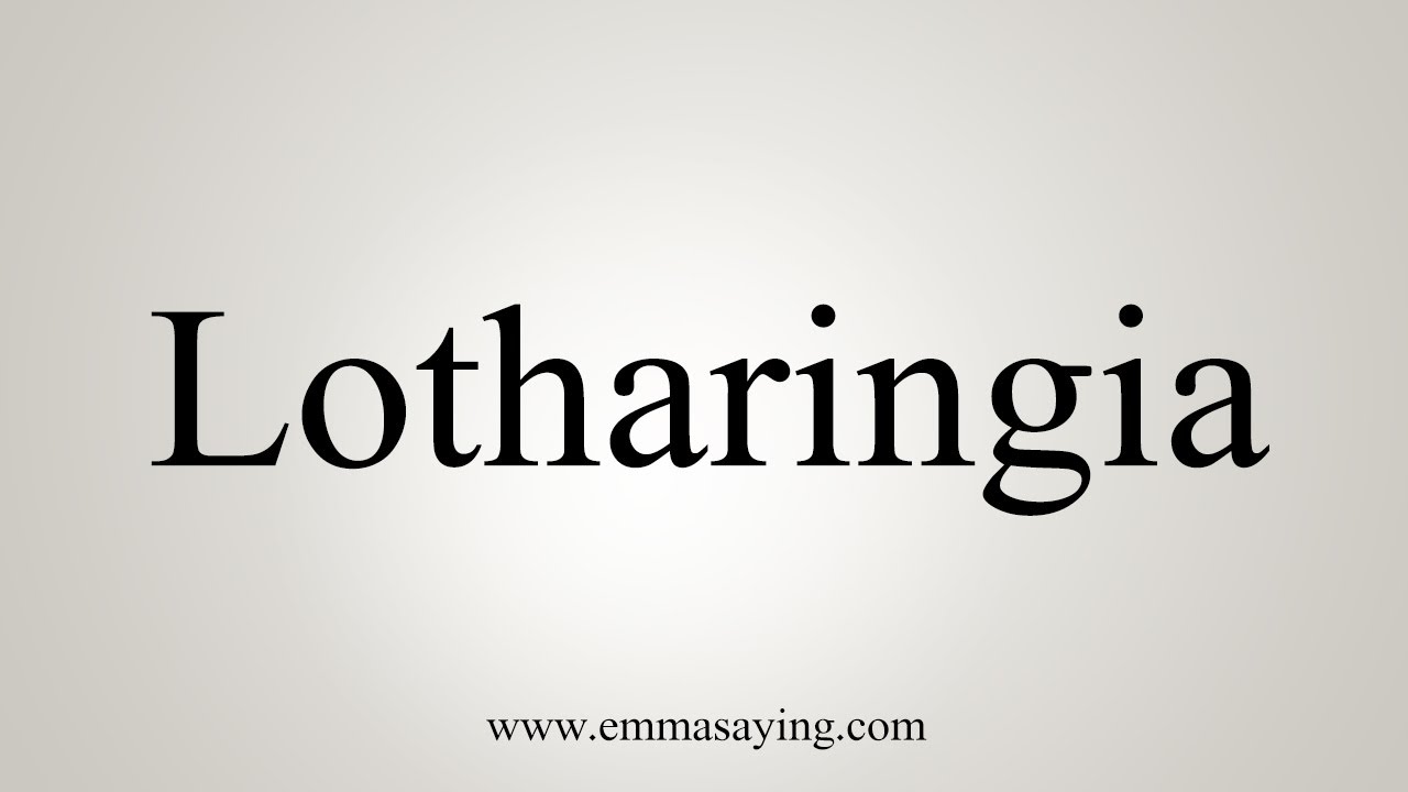 How To Say Lotharingia - YouTube