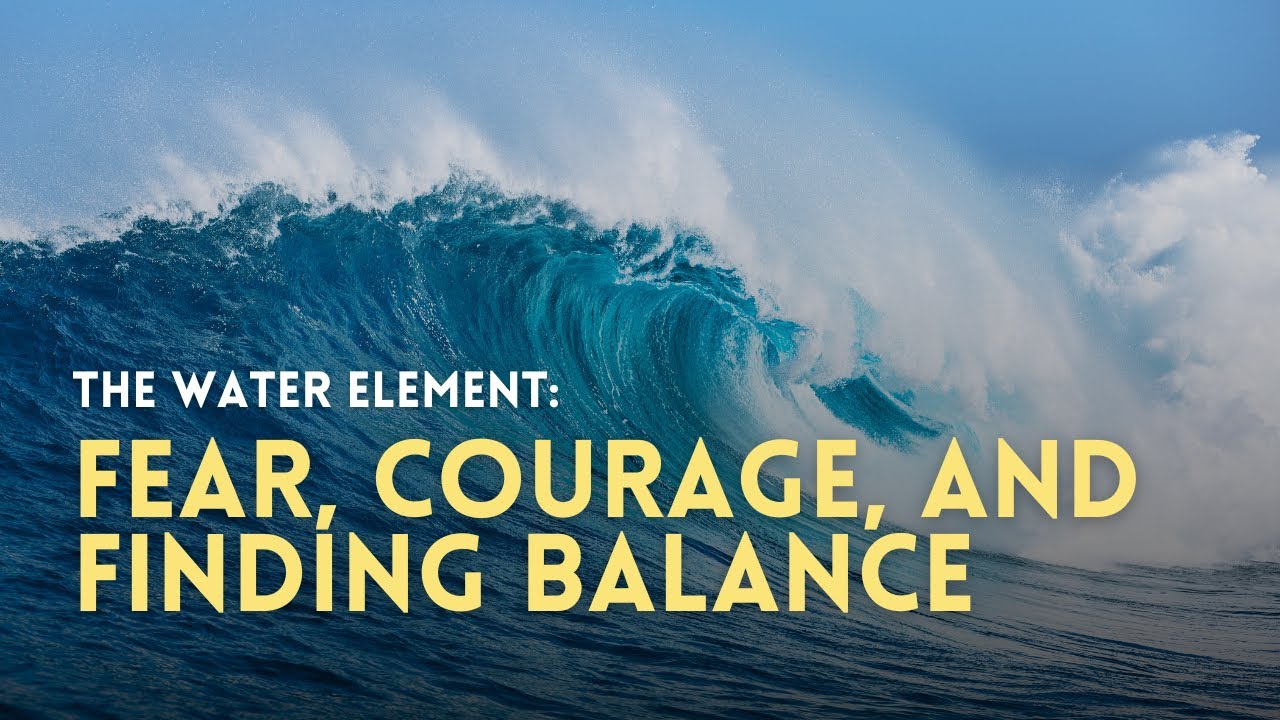 The Water Element: Fear, Courage, and Finding Balance - YouTube