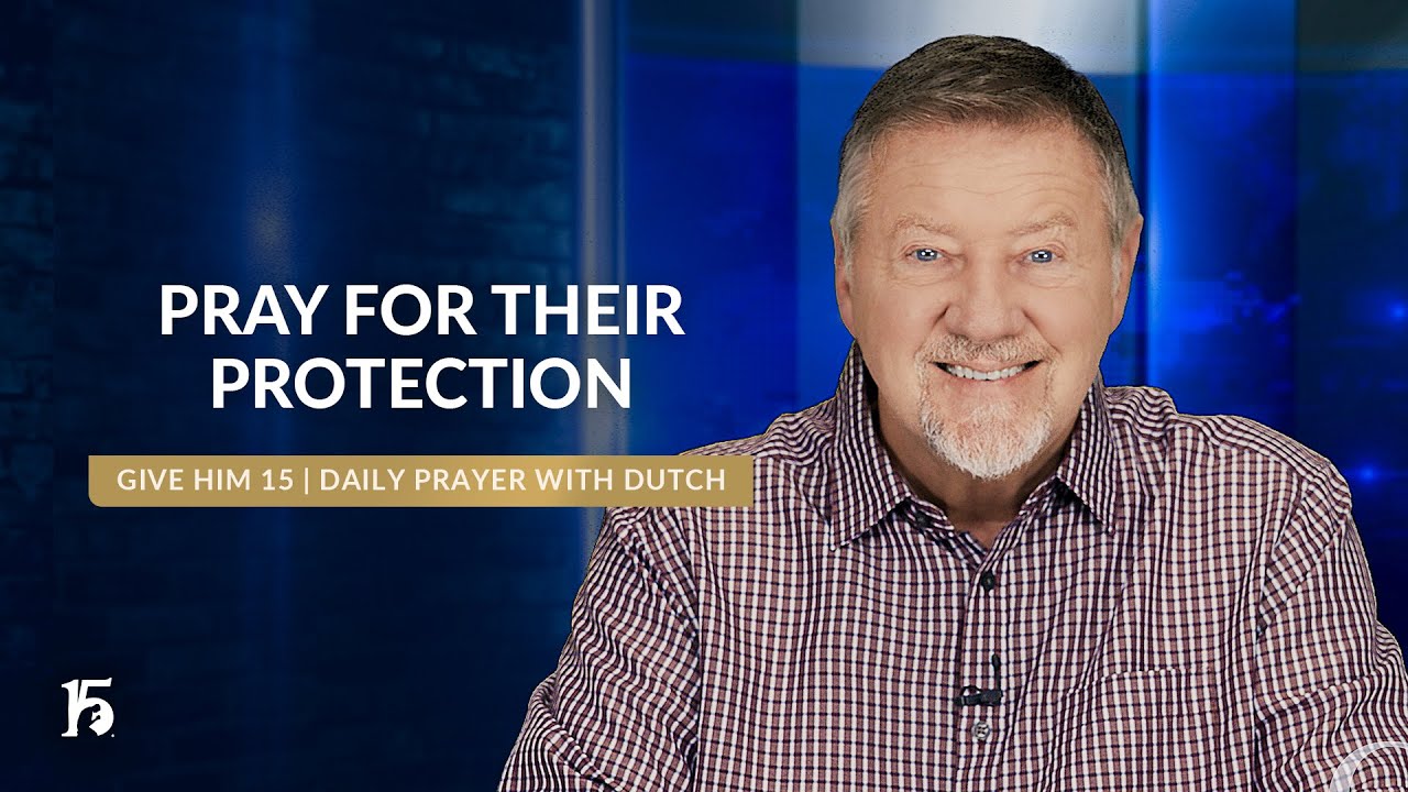 Pray For Their Protection | Give Him 15: Daily Prayer with Dutch | July ...