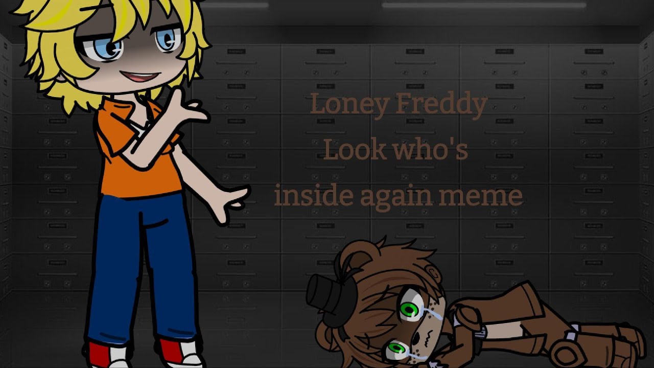 Fazbear Frights Lonely Freddy Look who's inside again meme - YouTube