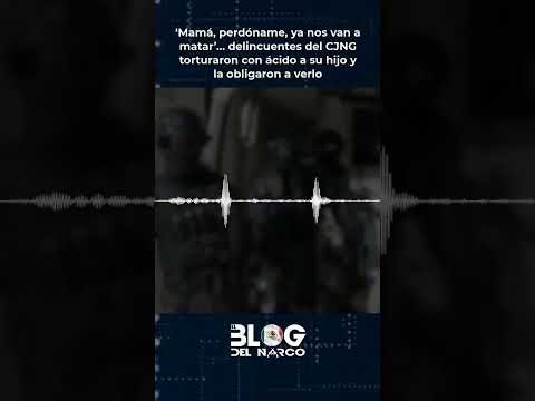 ‘Mamá, perdóname, ya nos van a matar’…   CJNG torturaron con ácido a su hijo y la obligaron a verlo