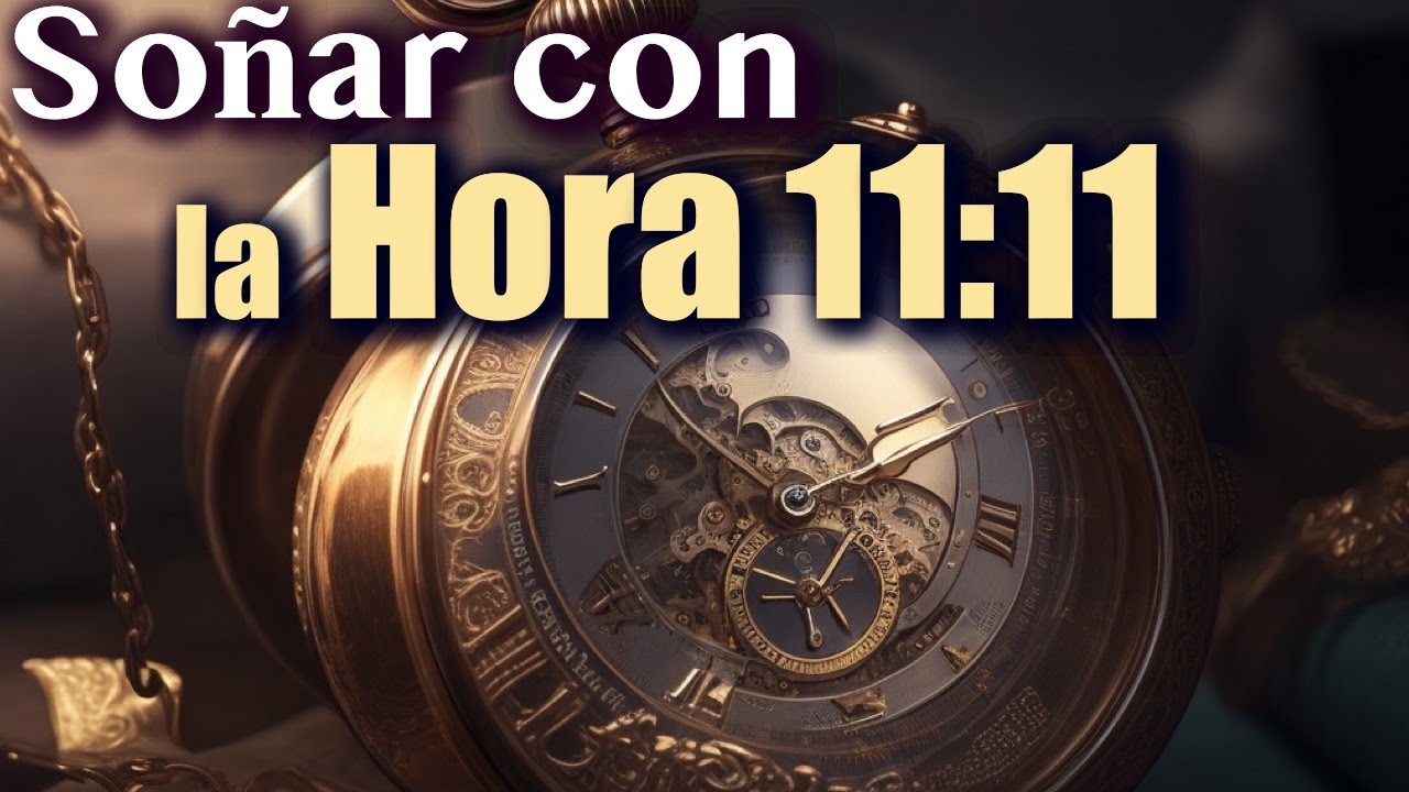 SOÑAR con la HORA 11:11 Significado e Interpretación - YouTube