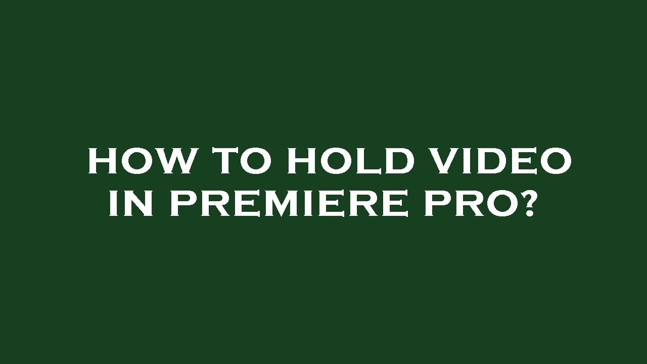 How To Hold Video In Premiere Pro YouTube how-to-hold-video-in-premiere-pro-youtube