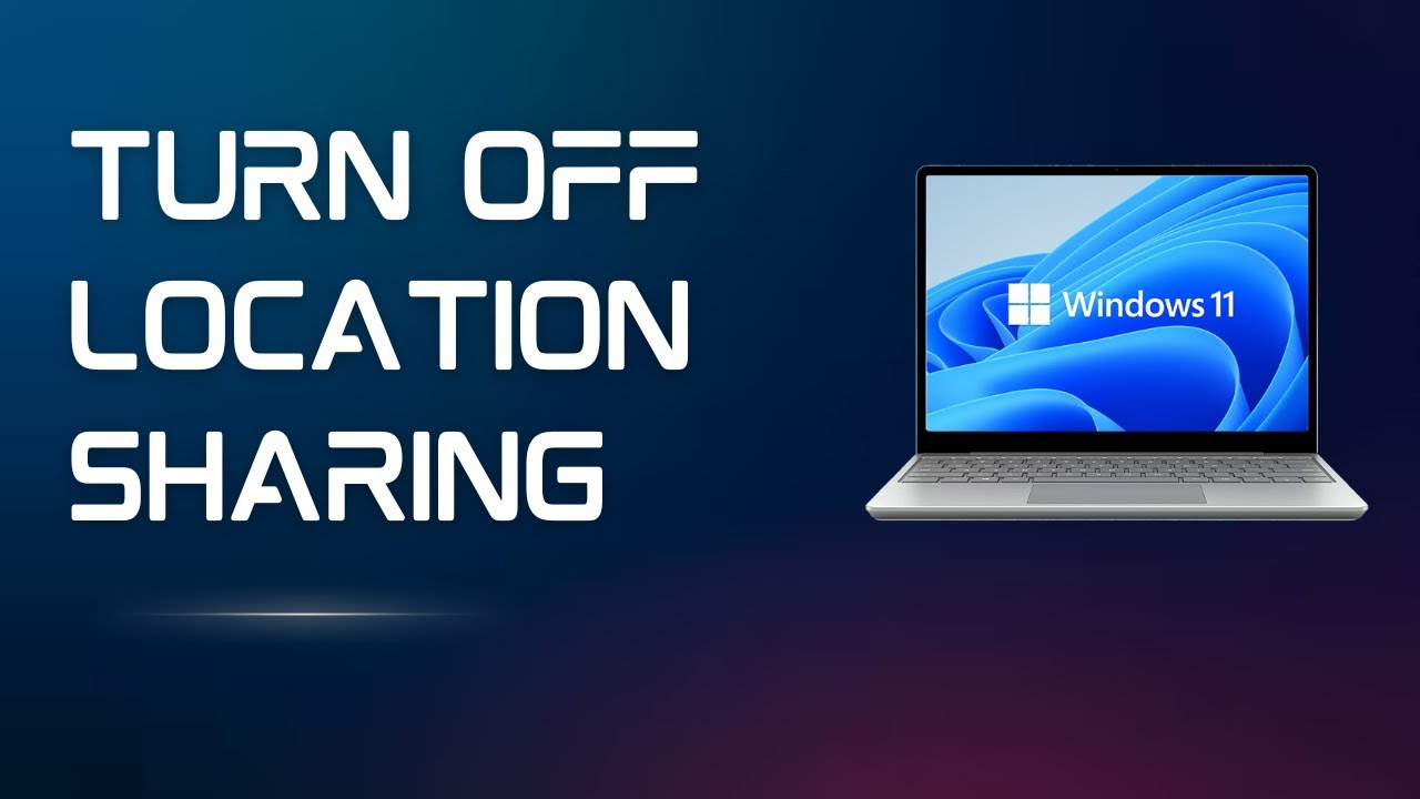 How to Turn Off Location Sharing in Windows 11 (A Quick Privacy Fix ...
