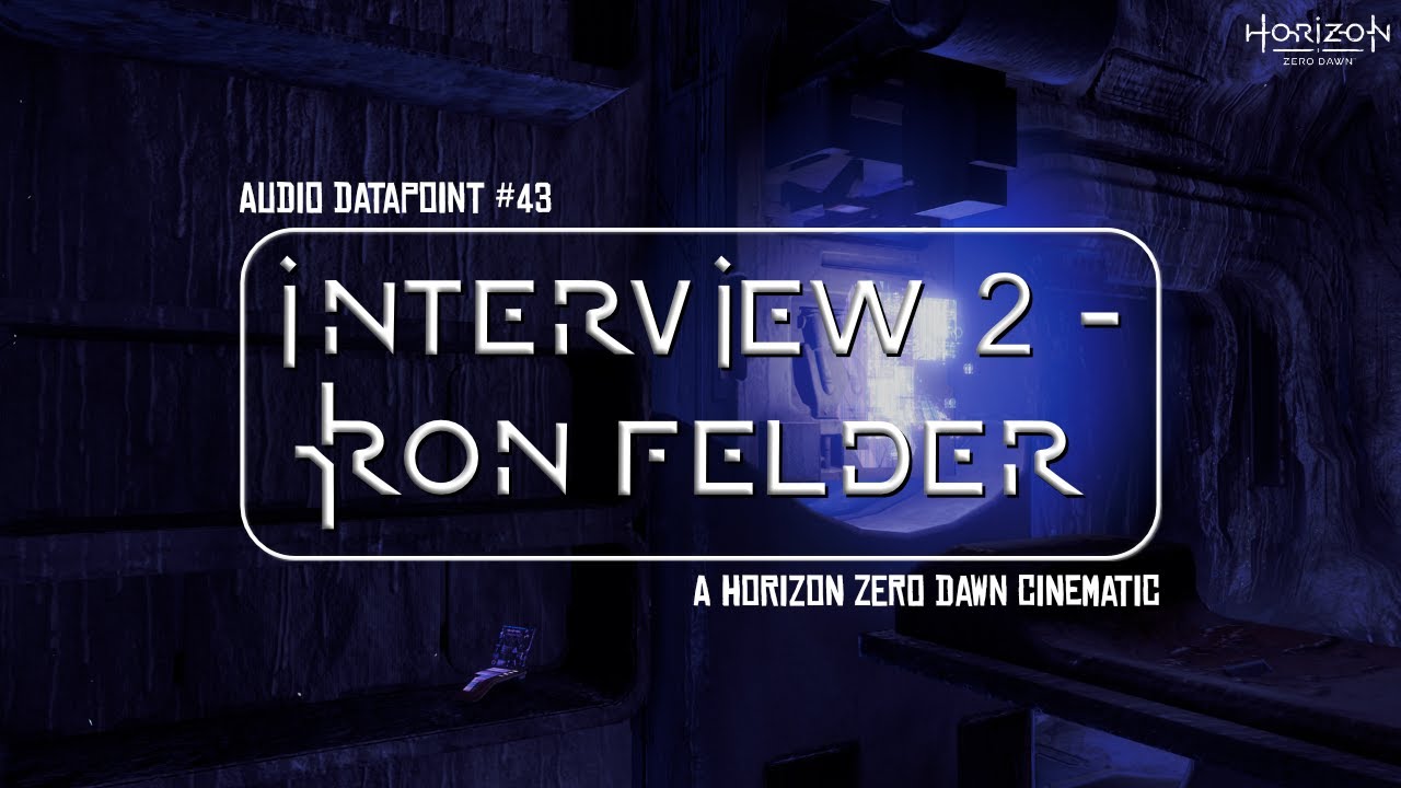 Interview 2 - Ron Felder || Horizon Zero Dawn - Audio Datapoint #43 ...