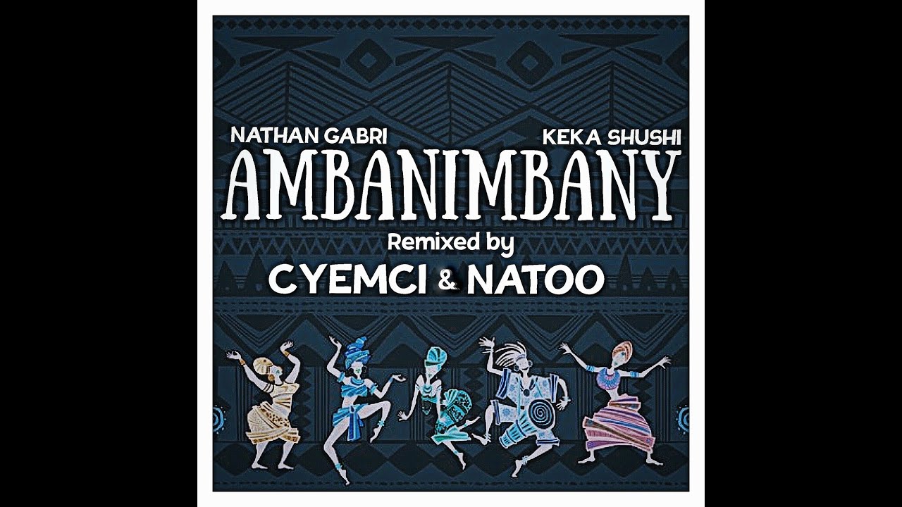 NATHAN GABRI & KEKA - AMBANIMBANY (CYEMCI & DJ NATOO REMIX) - YouTube