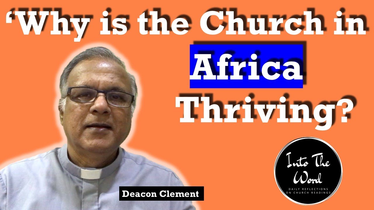 'WHY IS THE CHURCH IN AFRICA THRIVING?' by Rev Deacon Clement. Tuesday ...