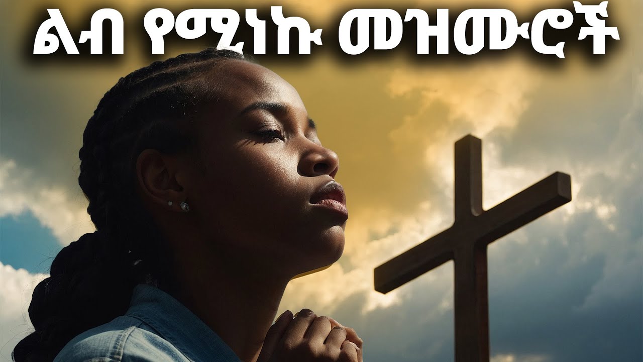 Ethiopian Protestant Mezmur ልብ የሚነኩ መዝሙሮች ስብስብ new protestant worship ...