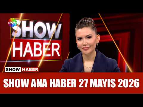 Show Ana Haber 27 Mayıs 2026