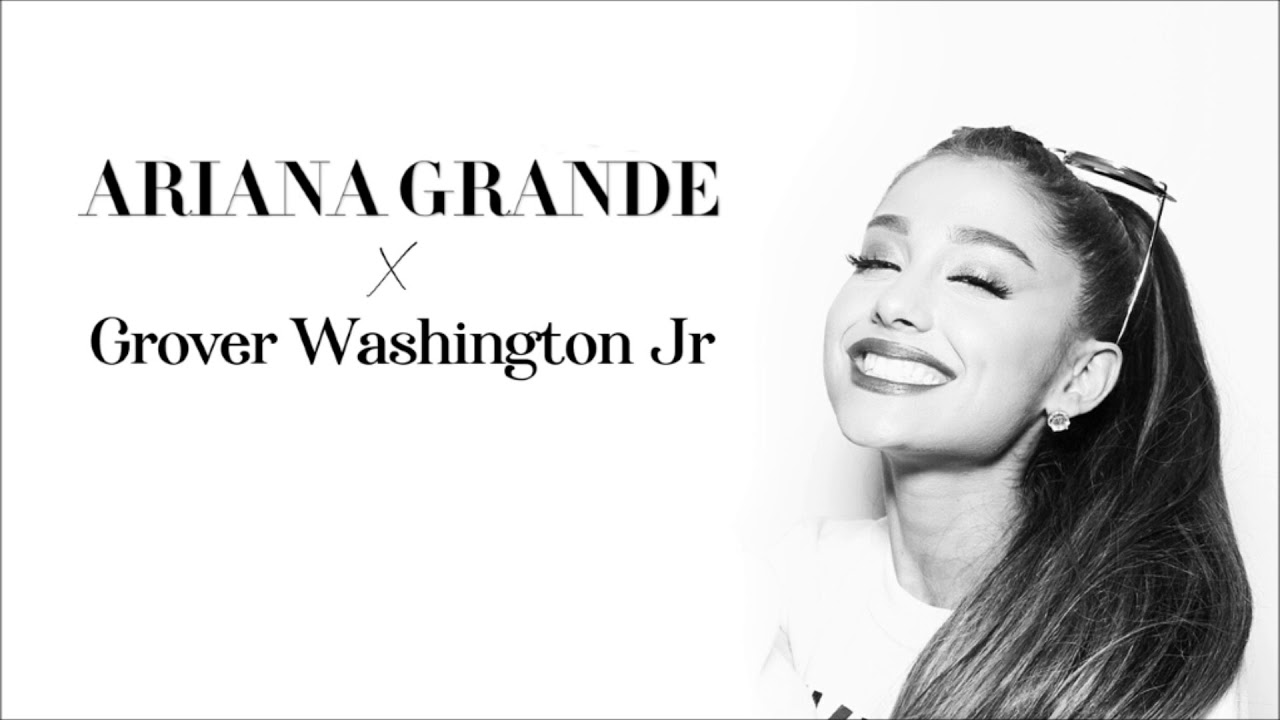 Ariana Grande x Grover Washington Jr - Thank u next (Just the two of us ...