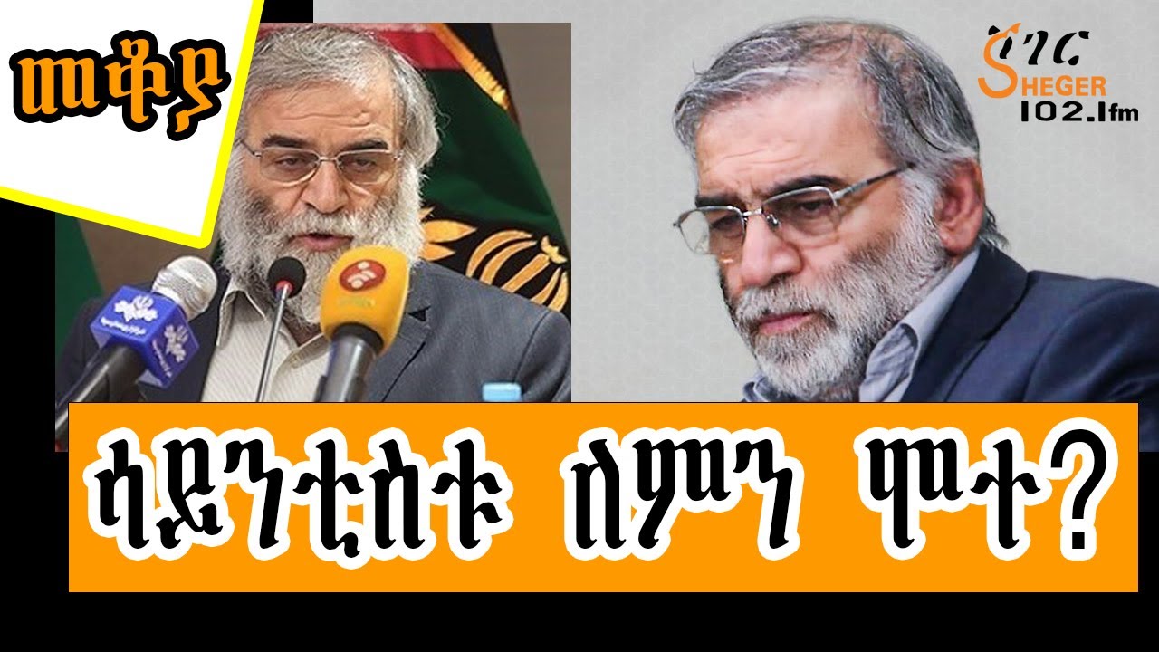 Sheger Mekoya - ሞሼ ፋክሪዛዴ ሞሃበዲ Mohsen Fakhrizadeh በእሸቴ አሰፋ Eshete Assefa ...