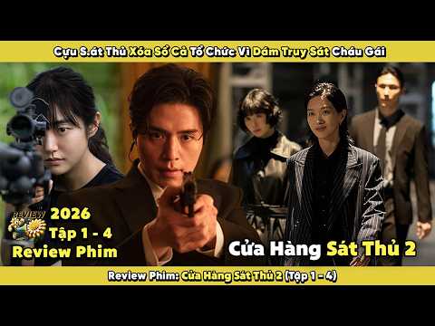 Review Phim: Cựu S.át Thủ Xóa Sổ Cả Tổ Chức Vì Dám Truy S.át Cháu Gái 2026 | Tập 1 - 4