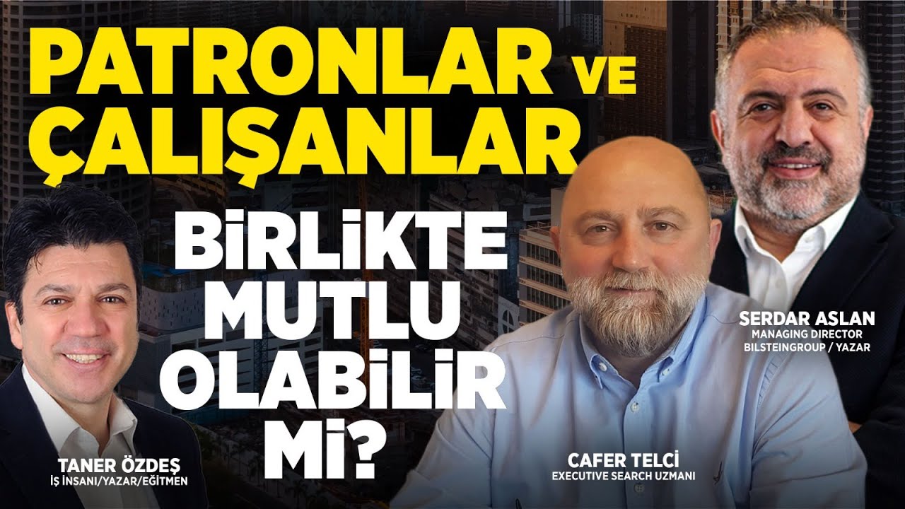 Patronlar ve Çalışanlar Birlikte Mutlu Olabilir mi? | Taner Özdeş ...
