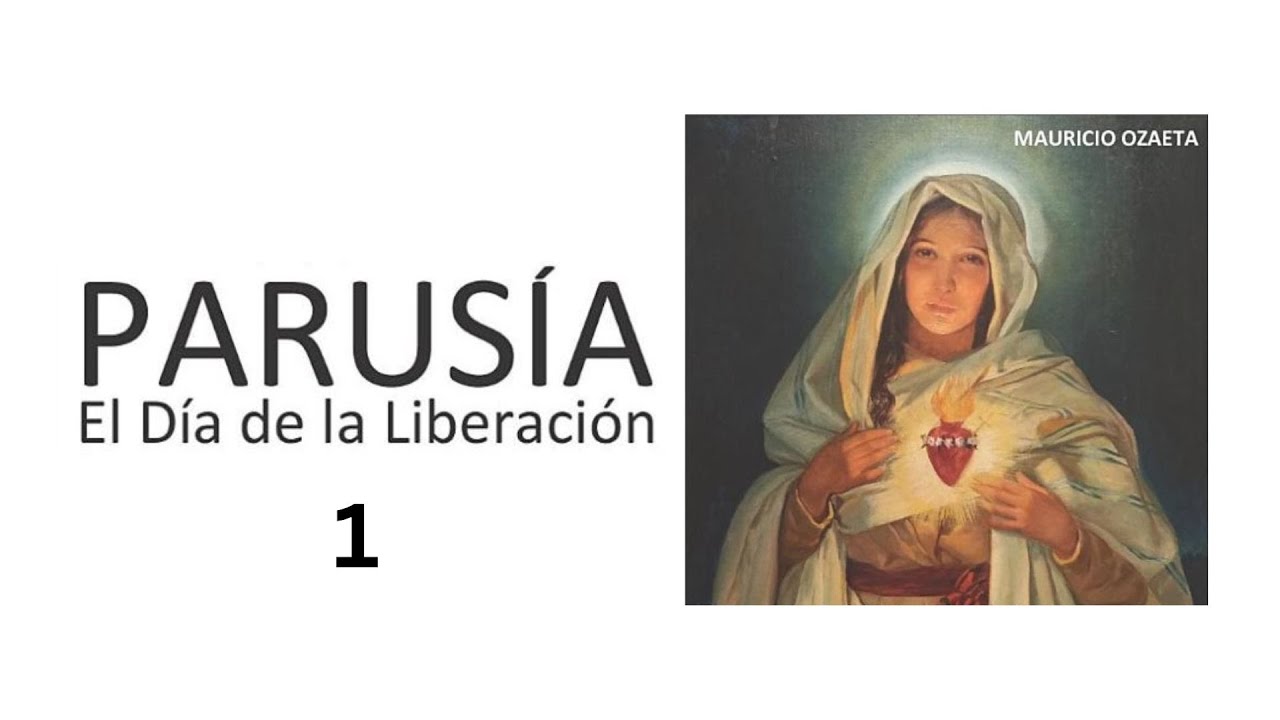 Parusia 1 de 4 - PARUSÍA: El Día de la Liberación - MAURICIO OZAETA ...