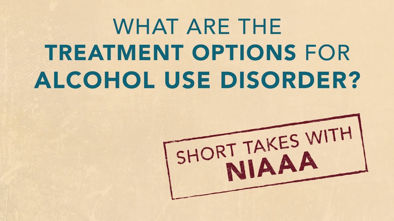 Short Takes With NIAAA: What Are the Treatment Options for Alcohol Use ...