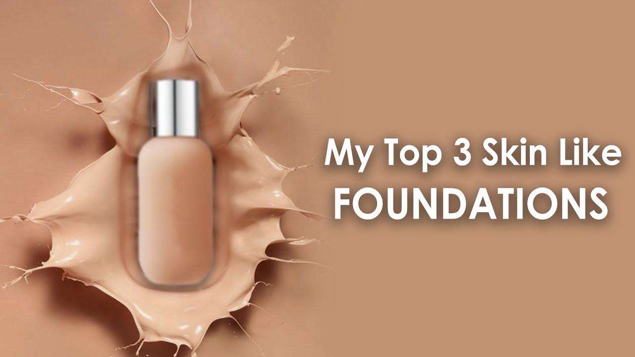 My Top 3 Skin Like Foundations | Best Foundations For Makeup | Beauty ...