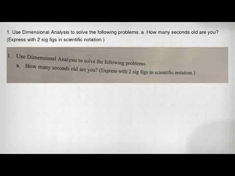 1. Use Dimensional Analysis to solve the following problems. a. How many seconds old are you ...