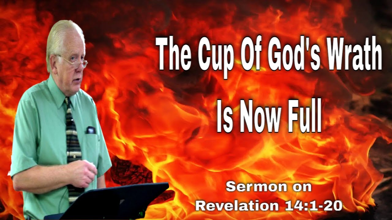 The Cup of God's Wrath is Now Full - Sermon on Revelation 14:1-20 - YouTube