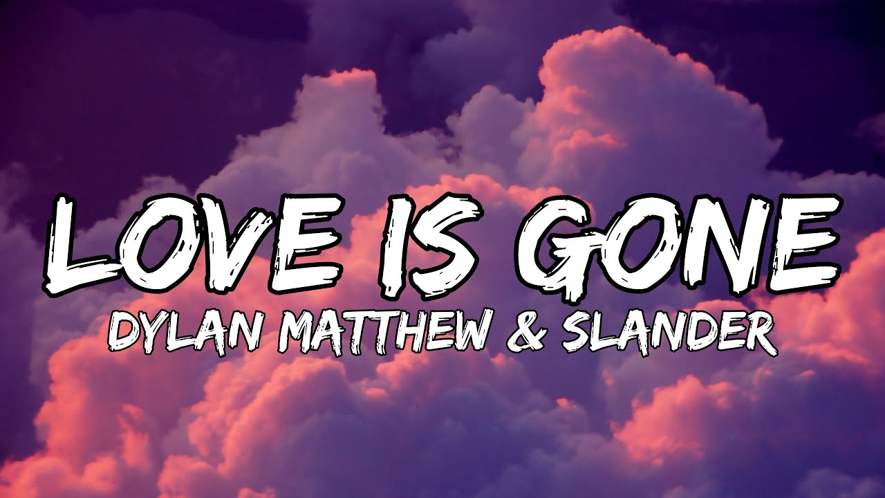 Dylan Matthew & Slander -Love Is Gone (Official Lyrics Video) - YouTube